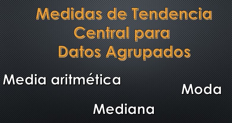 Medidas De Tendencia Central Para Datos Agrupados Fórmulas Ejercicios